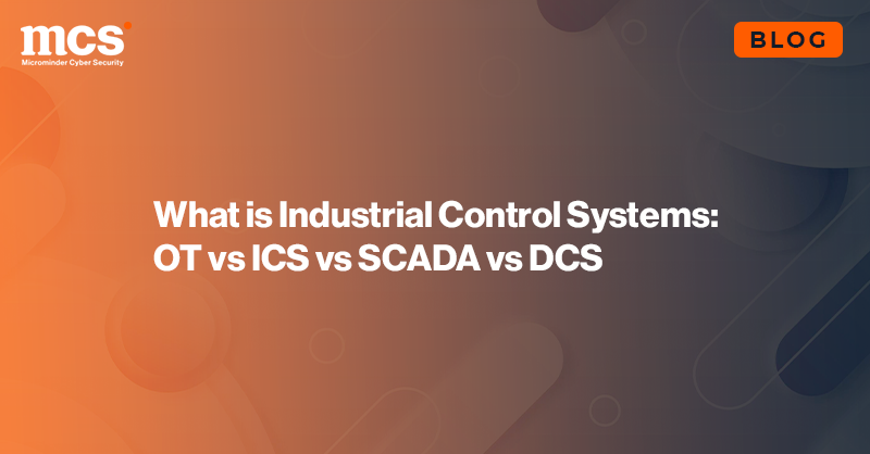What Is Industrial Control Systems Ot Vs Ics Vs Scada Vs Dcs Microminder Cyber Security